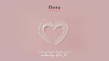 Make Skincare Fun and Actually Stick to Your Routine – Flora Skinlab